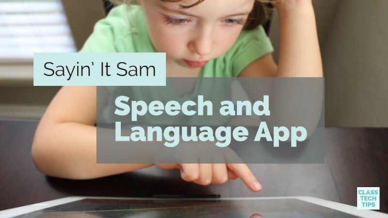 Sayin’ It Sam Speech and Language App - Class Tech Tips