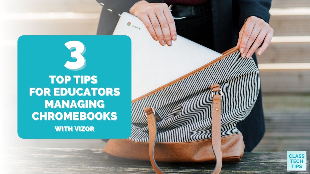 3 Top Tips for Educators Managing Chromebooks - Class Tech Tips