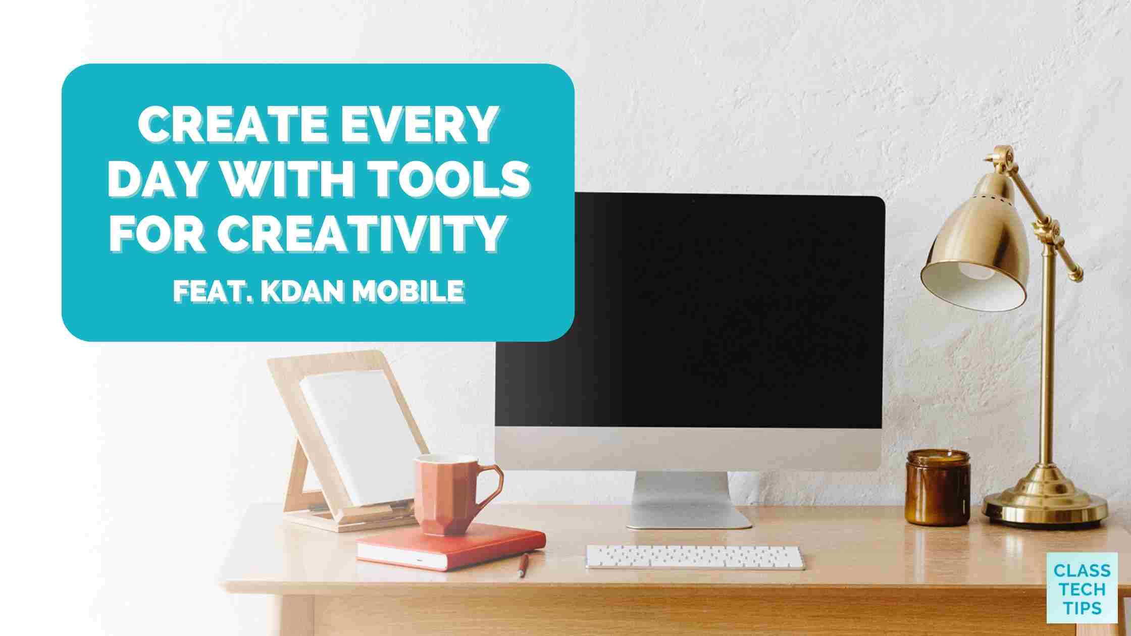 Create Every Day with Tools for Creativity - Class Tech Tips