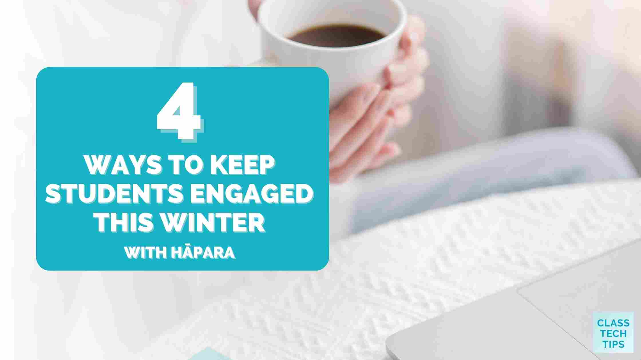 4 Ways to Keep Students Engaged This Winter - Class Tech Tips