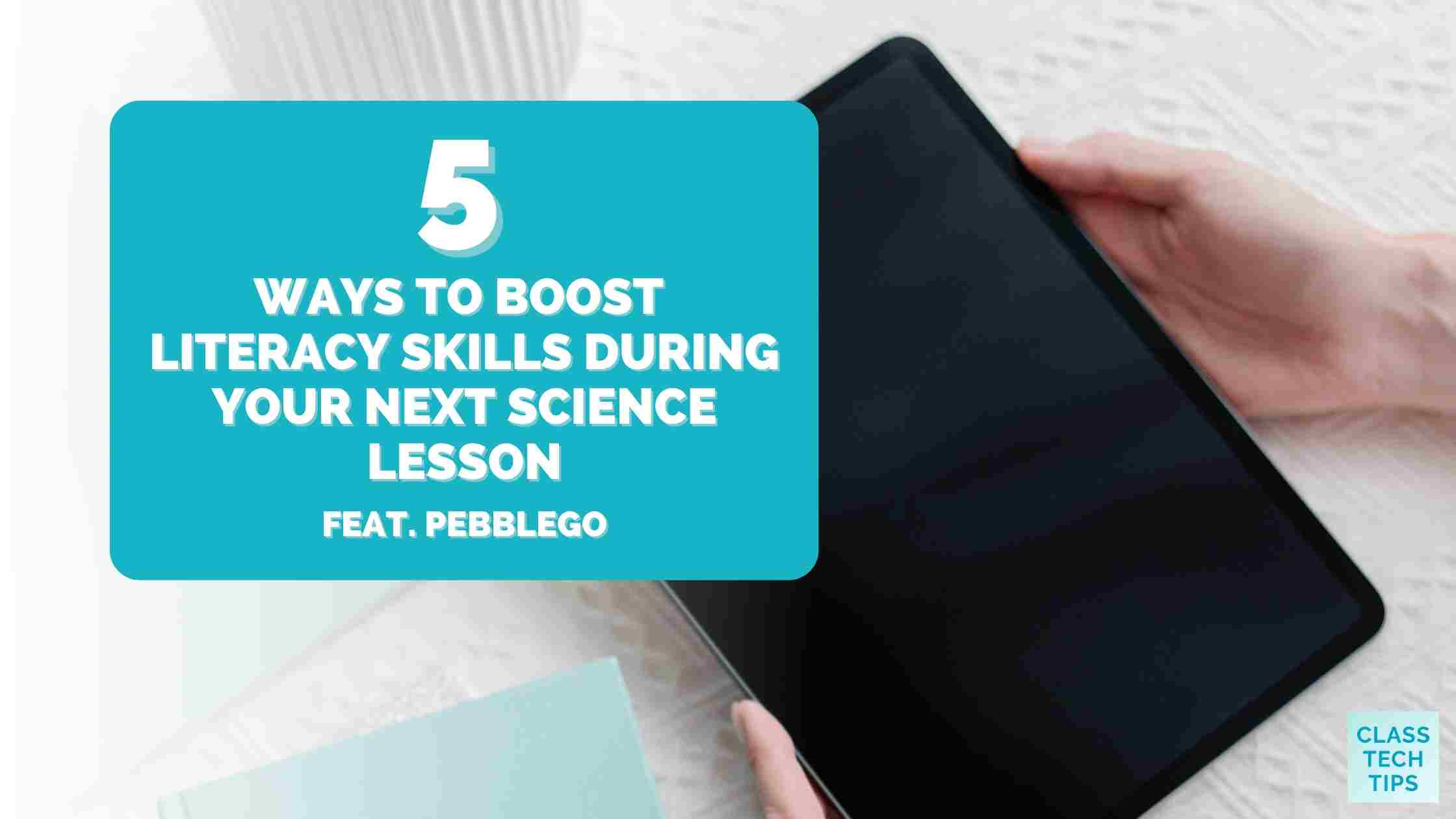 5 Ways to Boost Literacy Skills During Your Next Science Lesson - Class ...