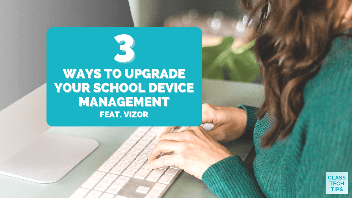 3 Ways to Upgrade Your School Device Management - Class Tech Tips