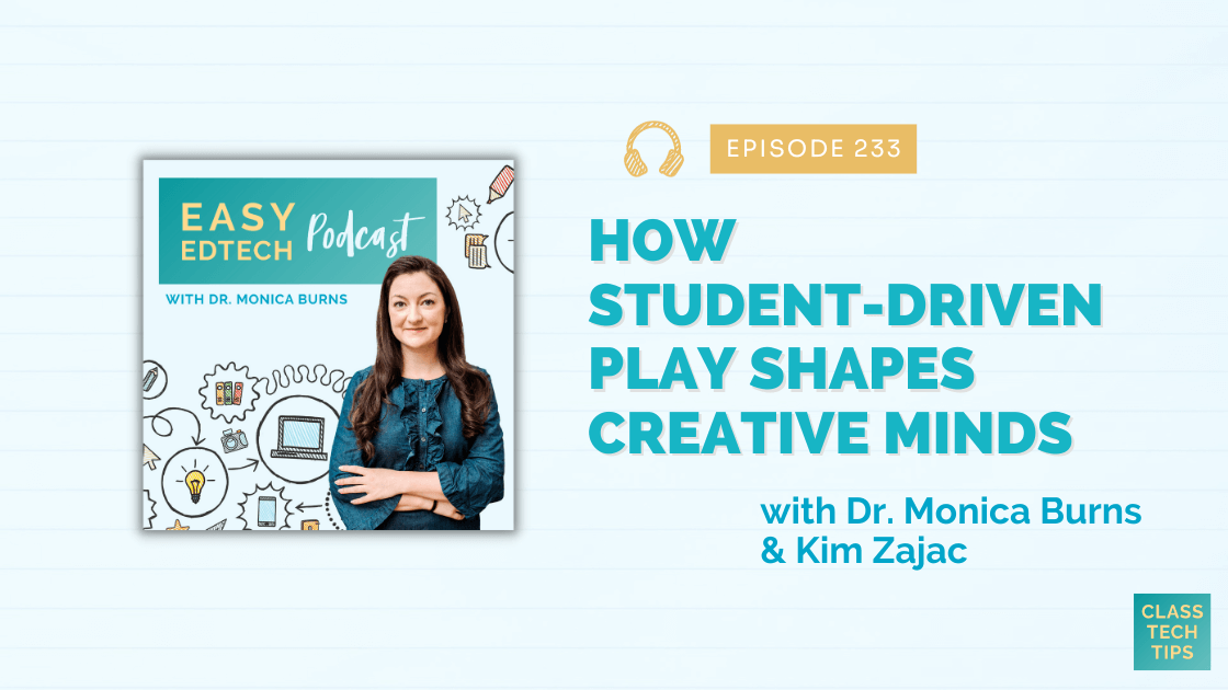 How Student-Driven Play Shapes Creative Minds with Kim Zajac - Easy EdTech Podcast 233 - Class ...