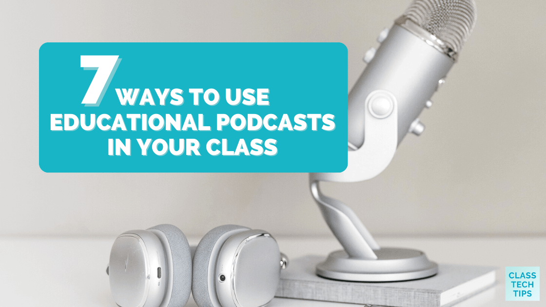 7 Ways to Use Educational Podcasts - Class Tech Tips