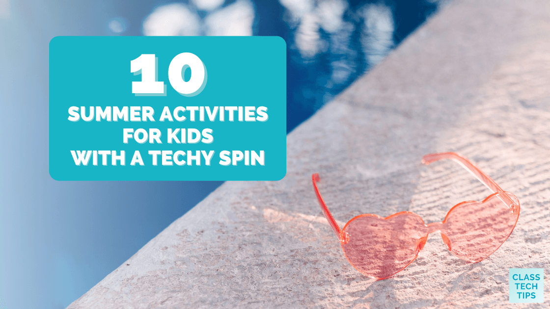 10 Summer Activities for Kids with a Techy Spin - Class Tech Tips