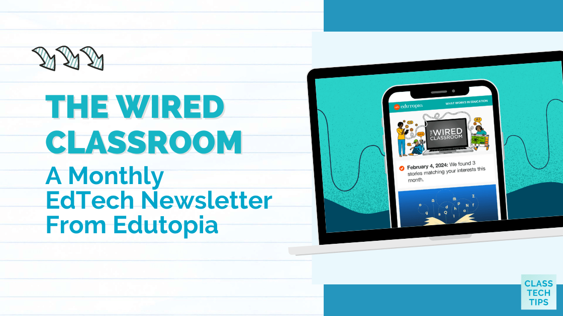 The Wired Classroom: A Monthly EdTech Newsletter From Edutopia - Class Tech Tips