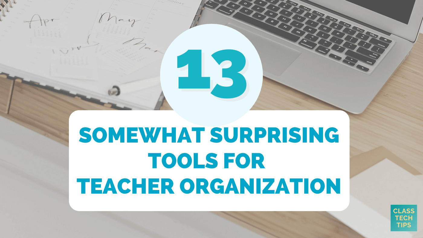 13 Somewhat Surprising Tools for Teacher Organization - Class Tech Tips