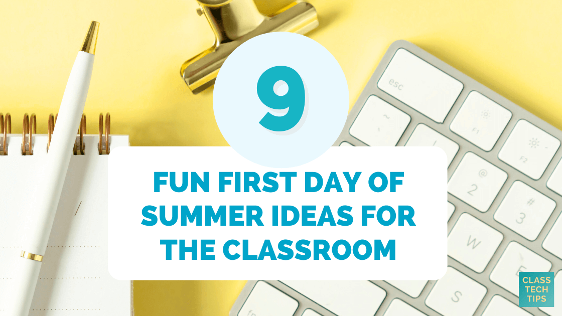 9 Fun First Day of Summer Ideas for the Classroom - Class Tech Tips