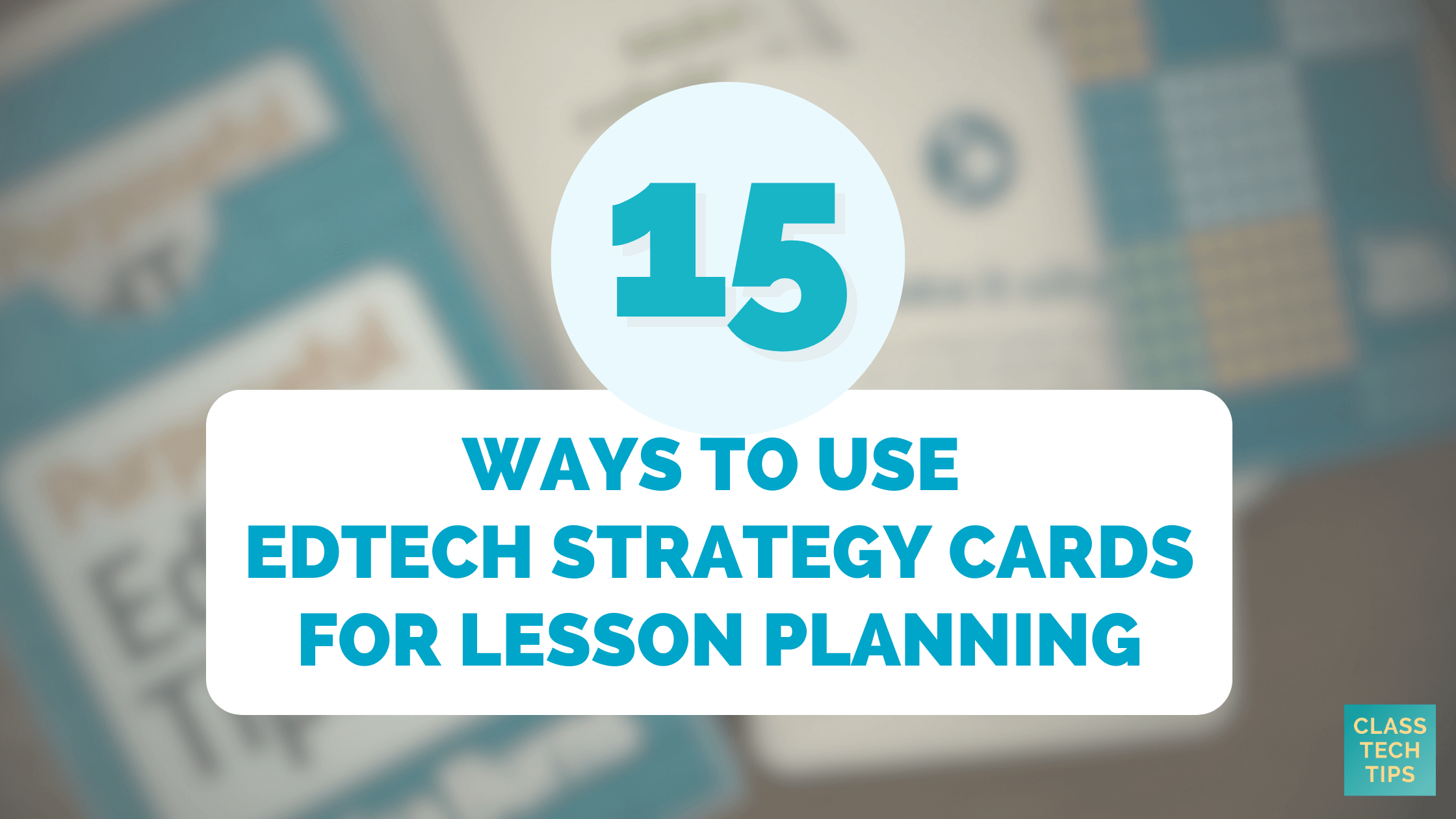 15 Ways to Use EdTech Strategy Cards for Lesson Planning - Class Tech Tips